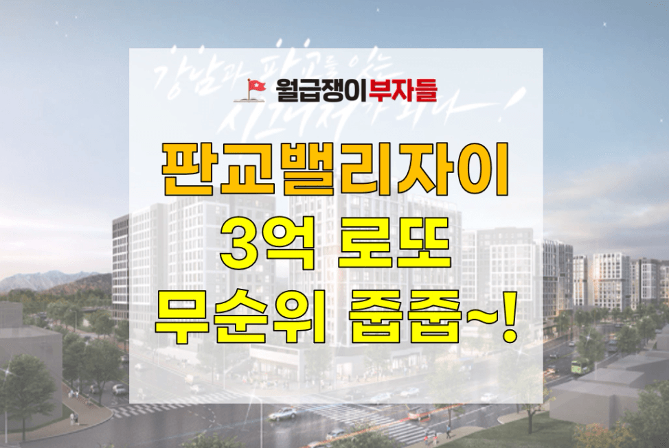 판교밸리자이 3억 로또 무순위 줍줍 청약 임박 판교신도시 입지 동호수 분양가 시세차익